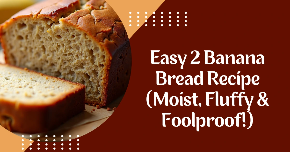 Easy 2 Banana Bread Recipe (Moist, Fluffy & Foolproof!)