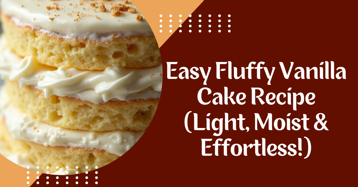 Easy Fluffy Vanilla Cake Recipe (Light, Moist & Effortless!)